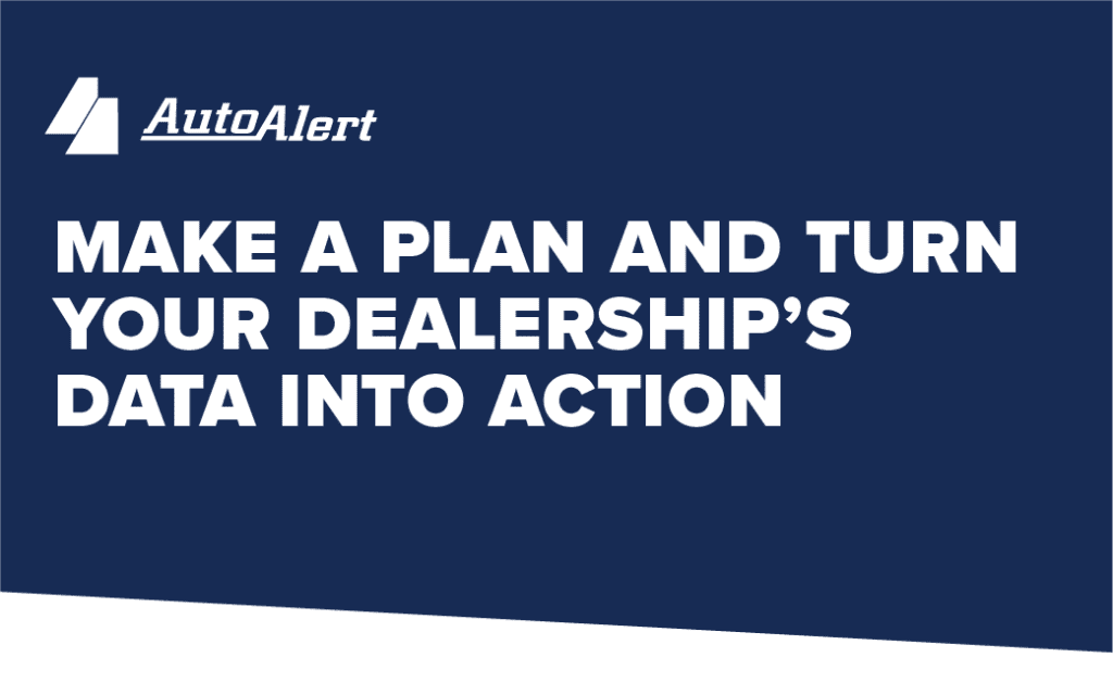 Make a Plan and Turn Your Dealership’s Data into Action - AutoAlert
